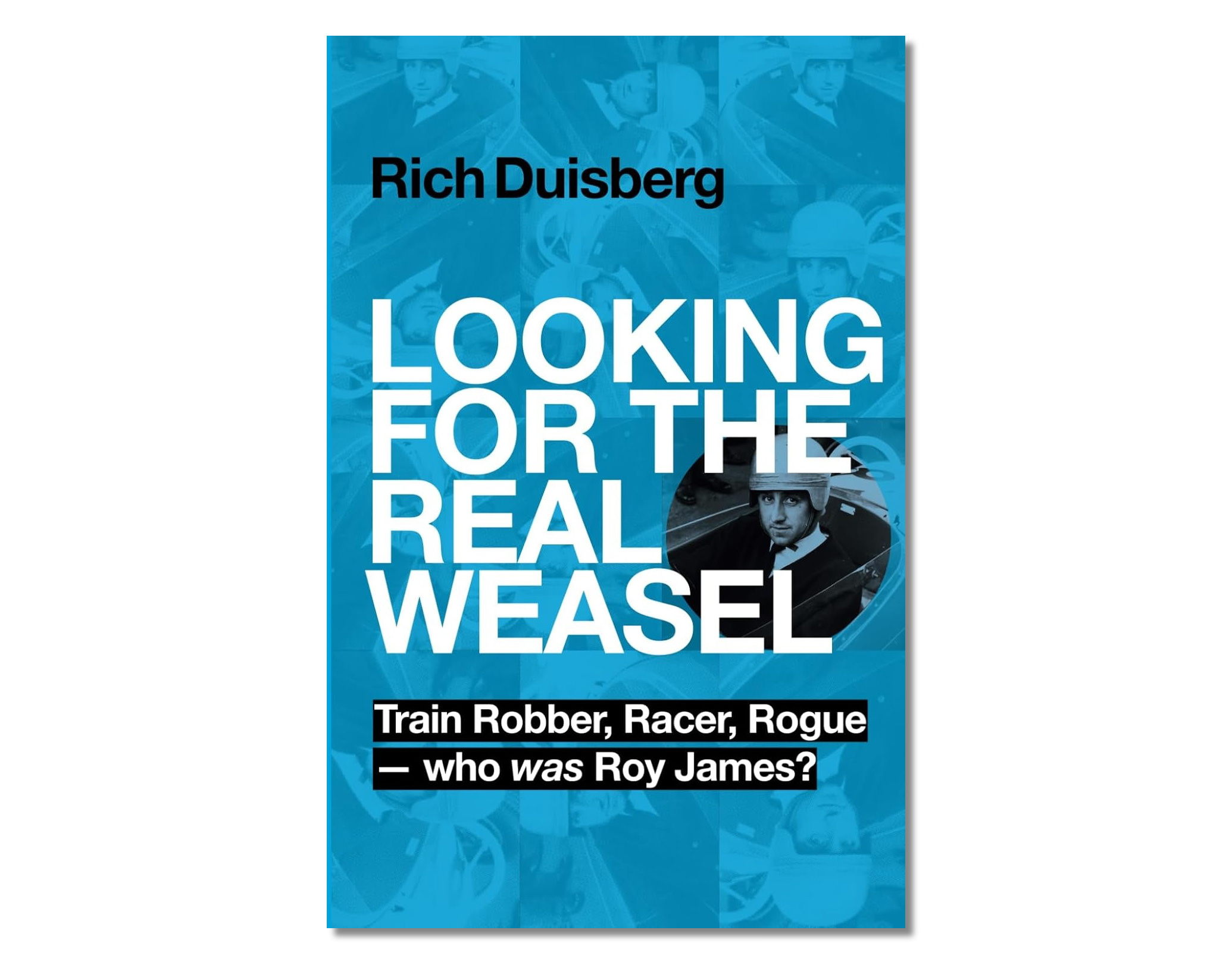 Looking For The Real Weasel: Train Robber, Racer, Rogue - Who Was Roy ...